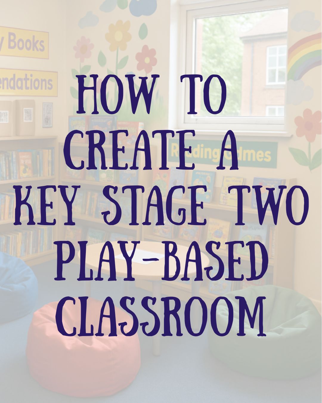 How To Create a Key Stage Two Play-Based Classroom - Playful Learning Games